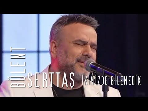 Bülent Serttaş-İkimizde Bilemedik \