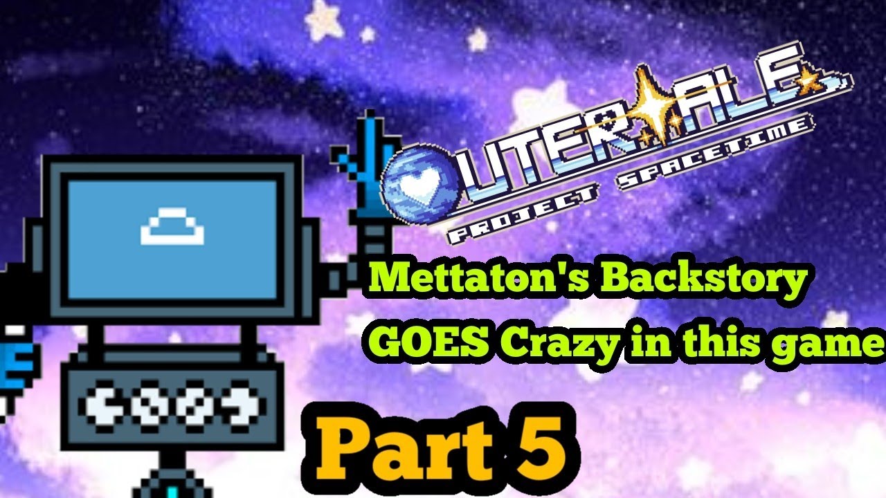 Outertale Project Spacetime: METTATON'S BACKSTORY GOES CRAZY IN THIS ...