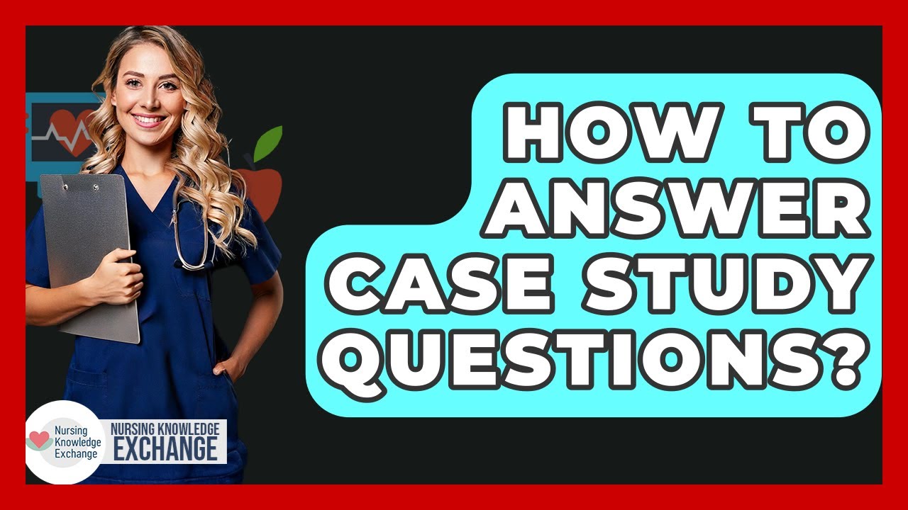 How To Answer Case Study Questions? - Nursing Knowledge Exchange - YouTube