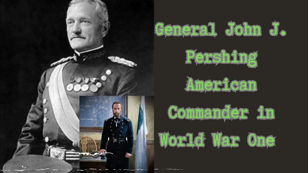 General John J. Pershing - American Commander in World War One ...