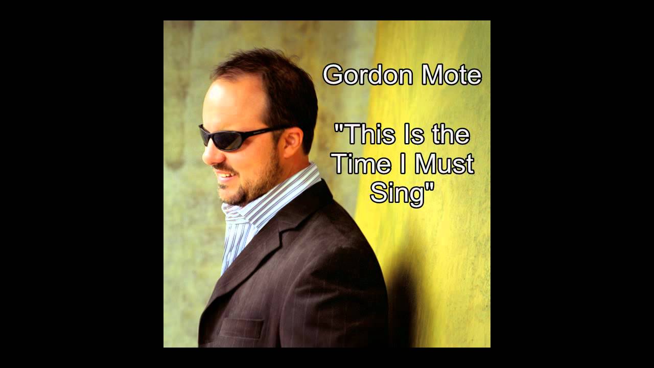 Gordon Mote-This Is the Time I Must Sing - YouTube