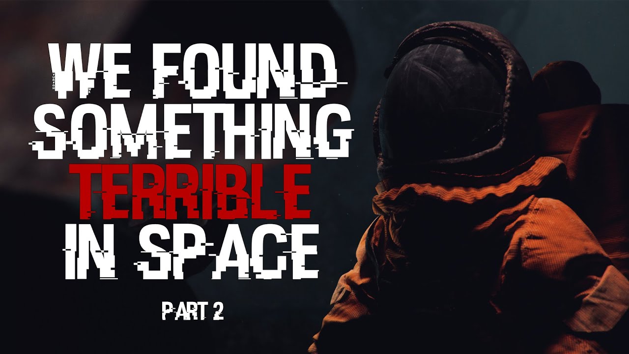"We Found Something Terrible In Space" Part 2 | Space Creepypasta ...