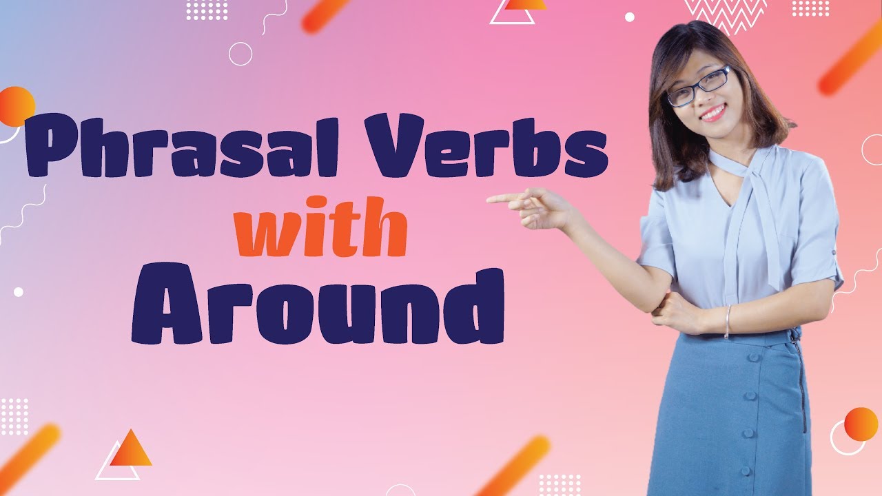 Tiếng Anh Giao Tiếp - 5 Phrasal Verbs With "Around" - YouTube