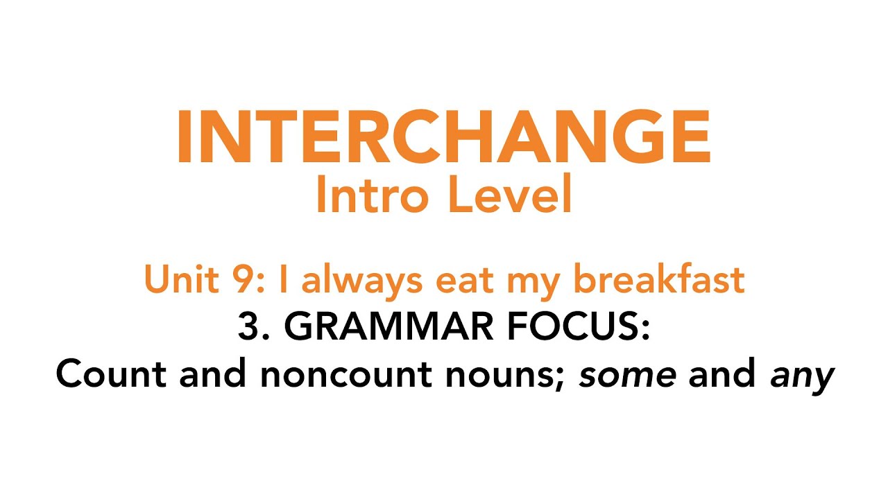 Interchange Intro - Unit 9: 3. GRAMMAR FOCUS: Count and noncount nouns; "some" and "any" - YouTube