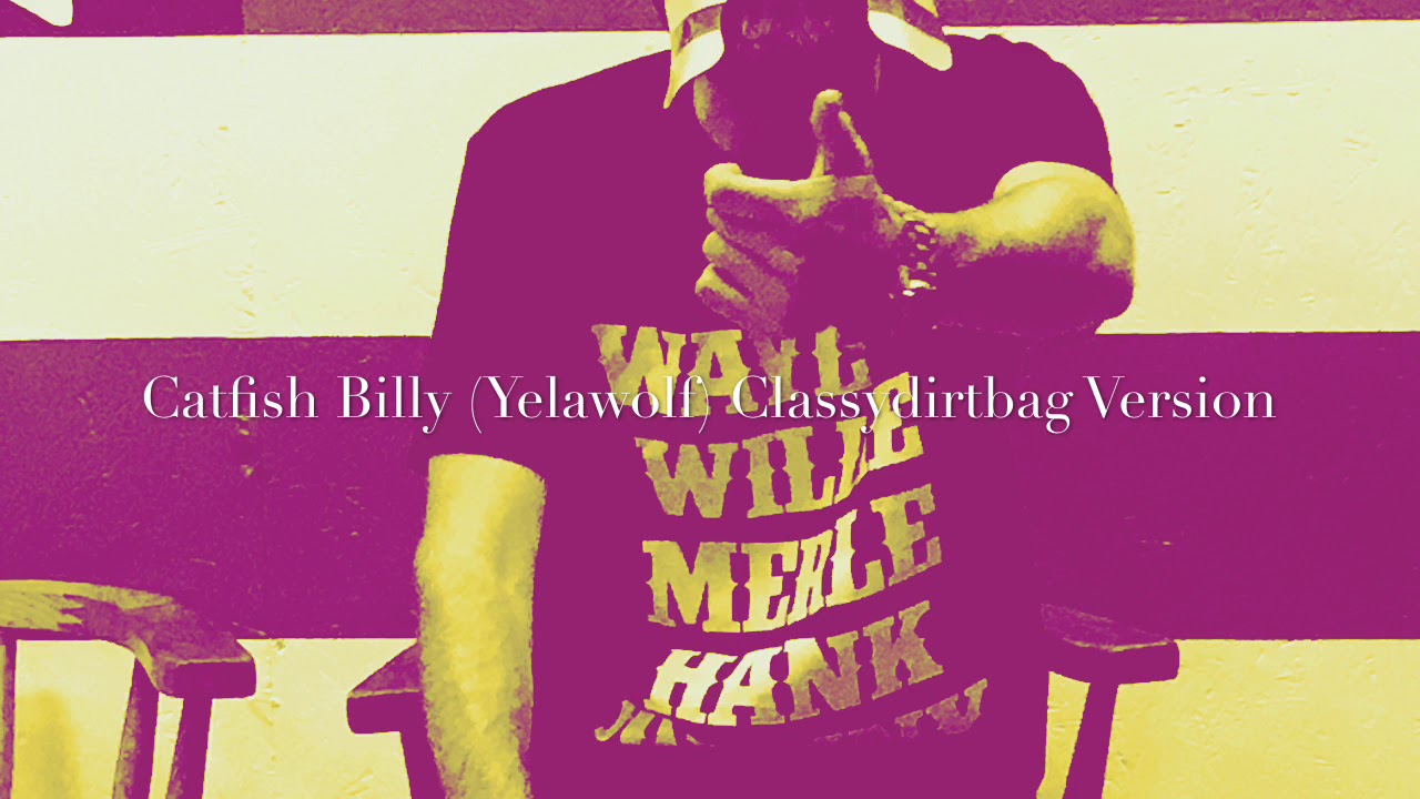 Yelawolf - Catfish Billy Cover (Classy Dirtbag Version) - YouTube