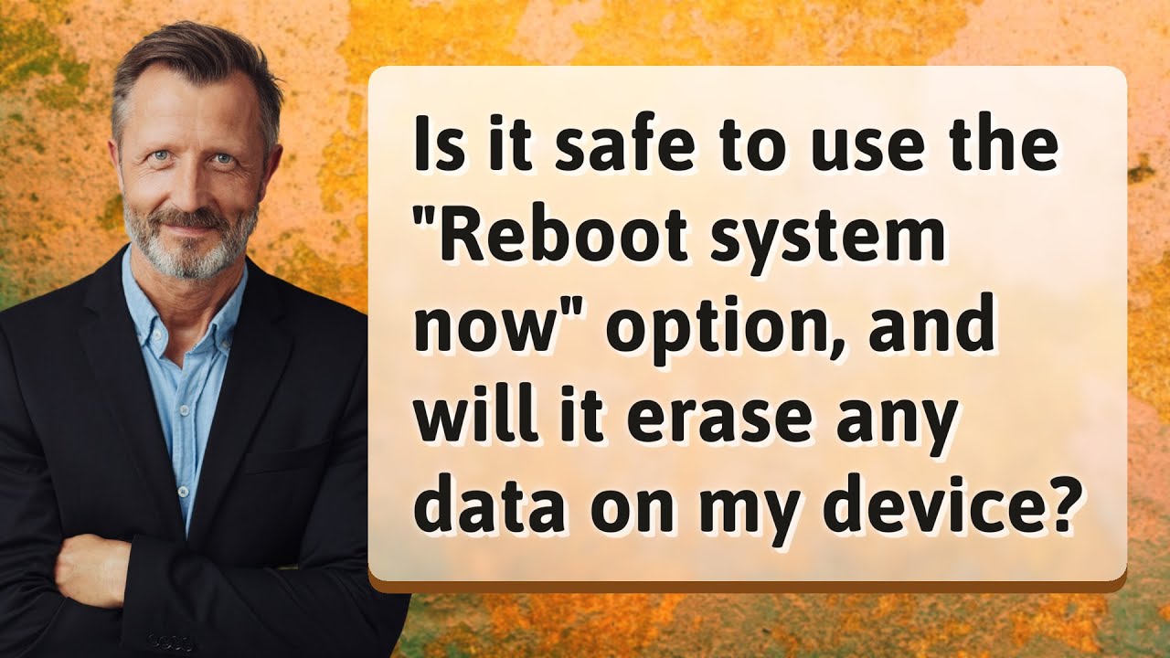 Is it safe to use the "Reboot system now" option, and will it erase any ...