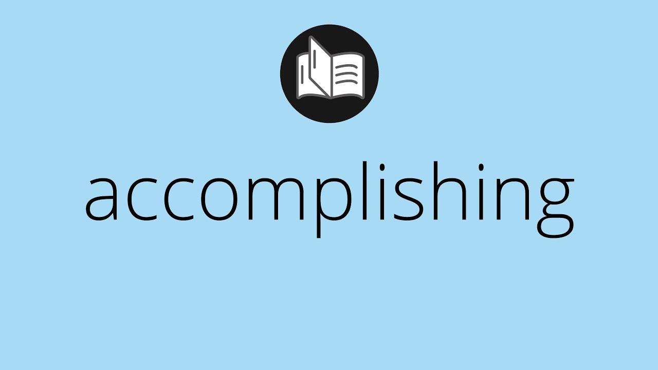 What ACCOMPLISHING means • accomplishing MEANING • accomplishing ...