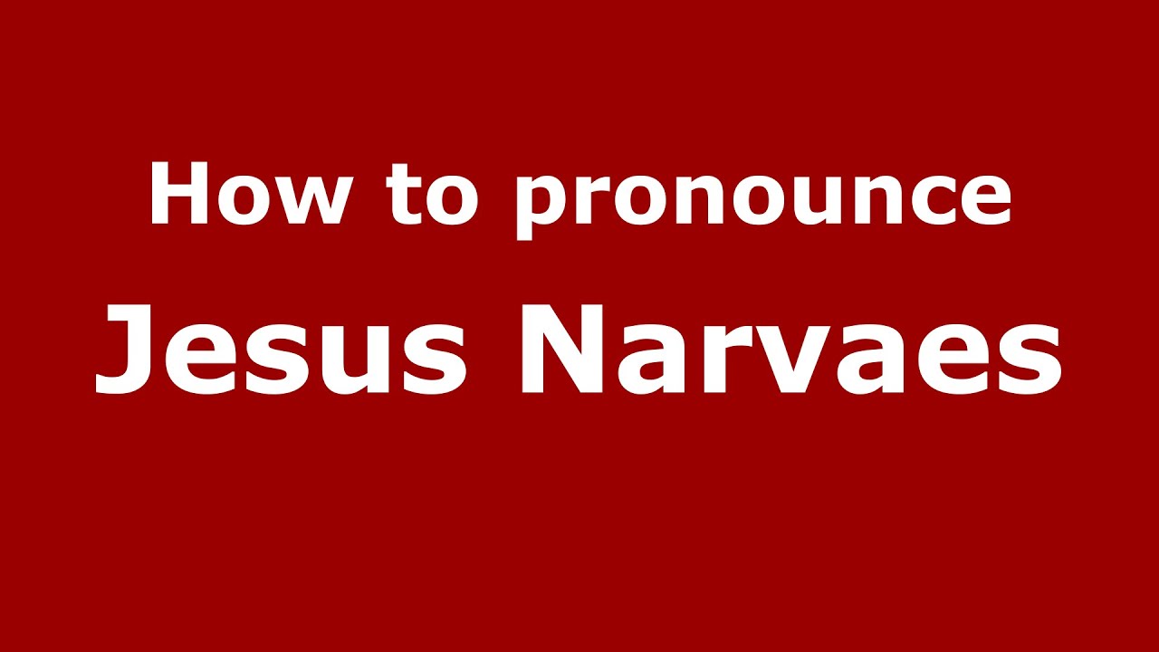 How To Pronounce Jesus Narvaes Mexico Mexican Spanish how-to-pronounce-jesus-narvaes-mexico-mexican-spanish
