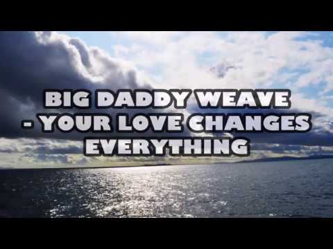 Big Daddy Weave - Your Love changes Everything Lyrics - YouTube