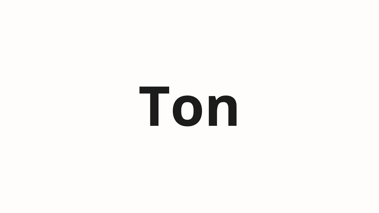 How to pronounce Ton - YouTube