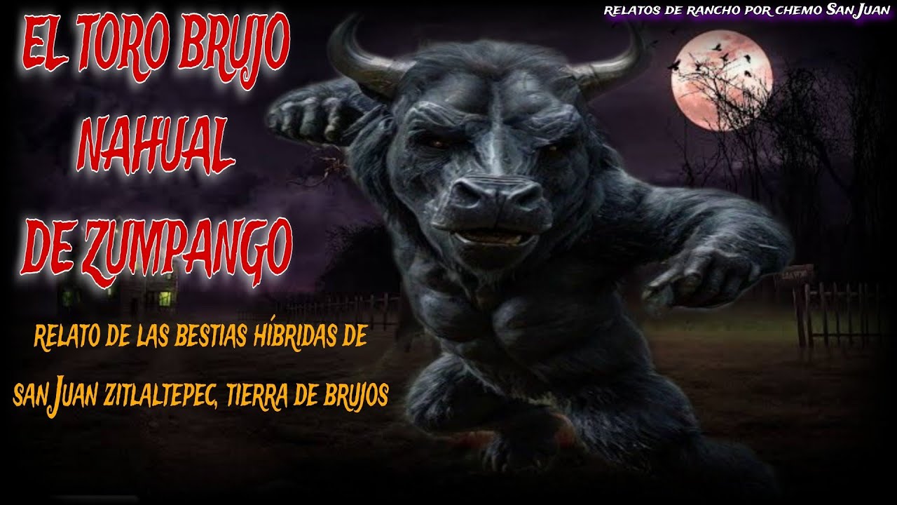 EL BRUJO TORO NAHUAL DE ZUMPANGO / relato del pueblo de las brujas y ...