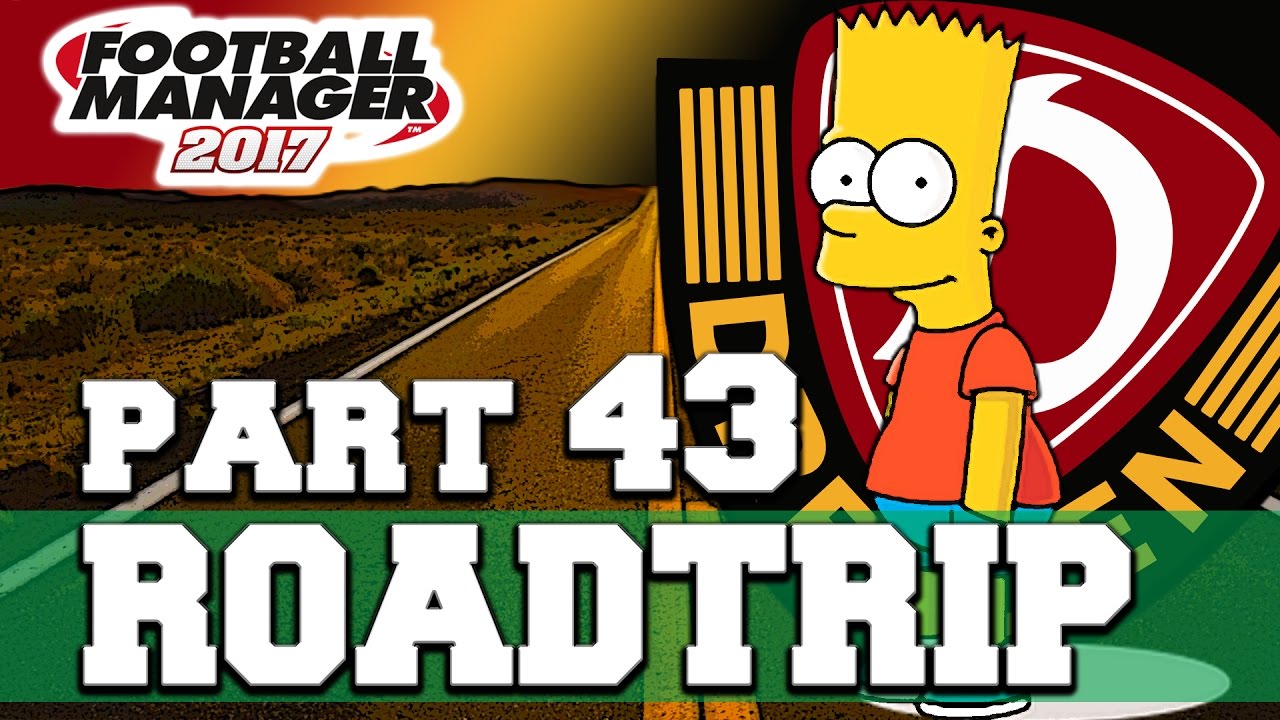 ROADTRIP | PART 43 | BARTMAN | FOOTBALL MANAGER 2017 - YouTube