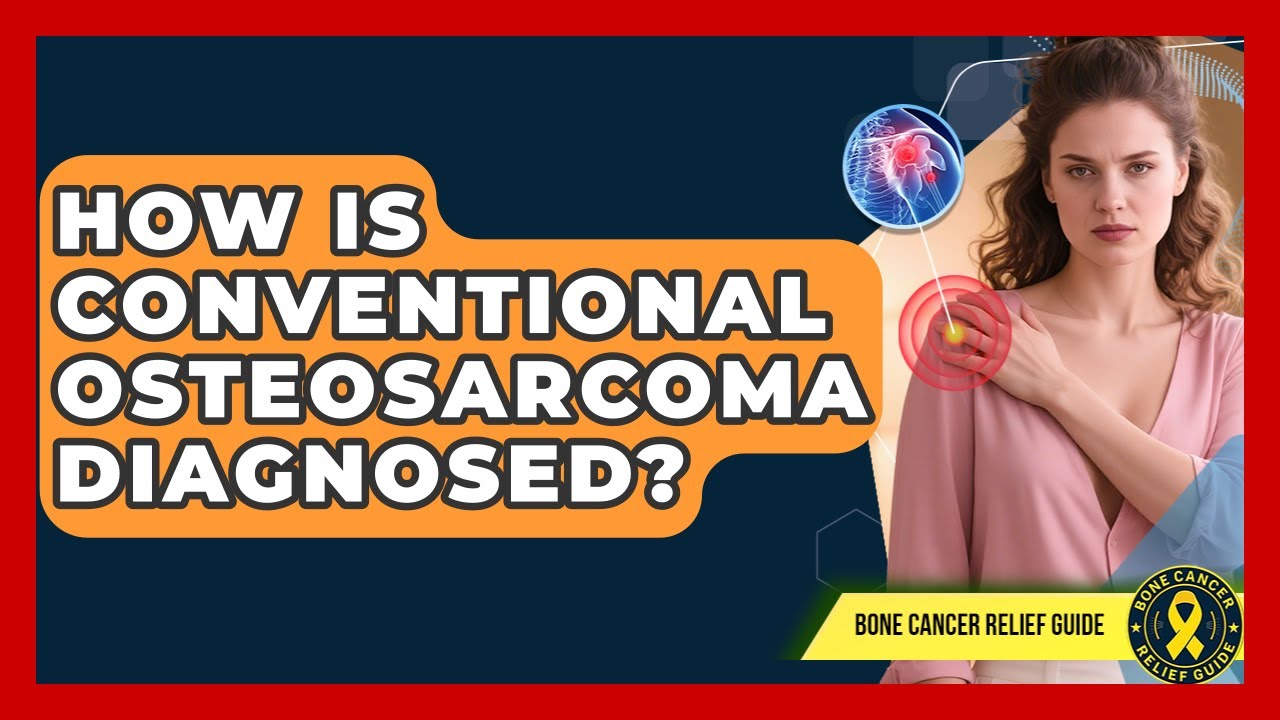 How Is Conventional Osteosarcoma Diagnosed? - Bone Cancer Relief Guide ...