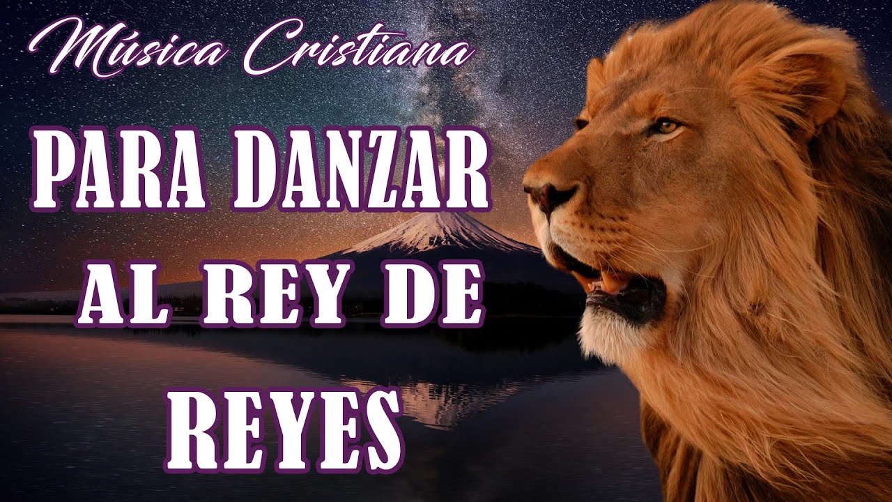 MÚSICA CRISTIANA PARA DANZAR AL REY DE REYES - HERMOSAS ALABANZAS ...
