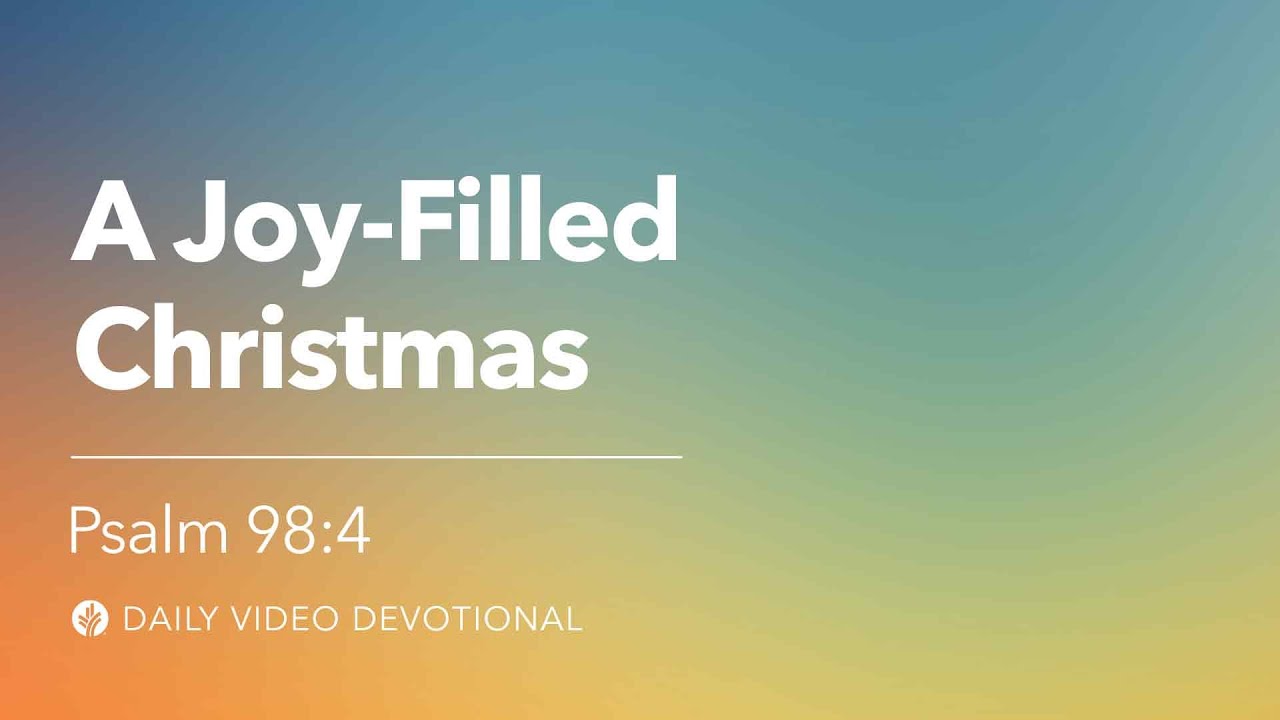 A Joy-Filled Christmas | Psalm 98:4 | Our Daily Bread Video Devotional ...