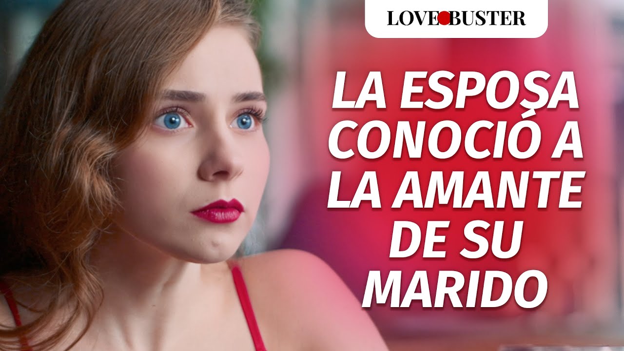 La Esposa Conoció A La Amante De U Marido Lovebusterespanol Youtube 1217