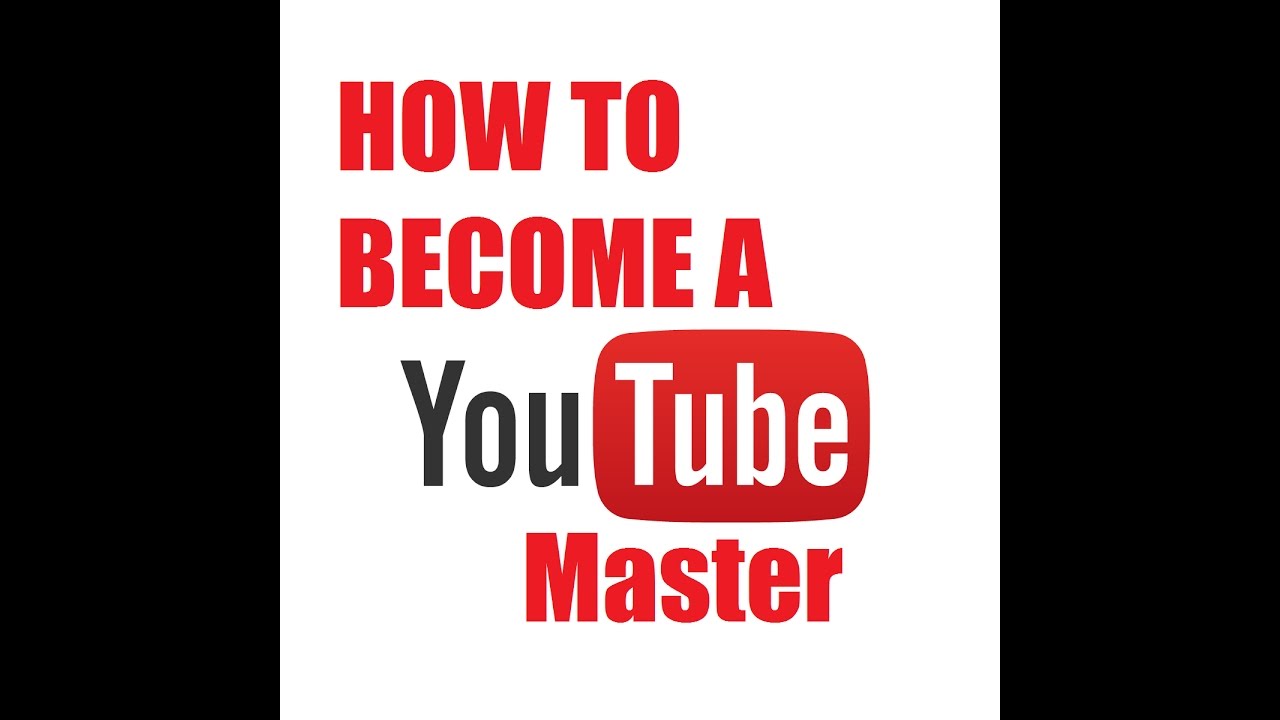 How to become a Youtube Master - YouTube