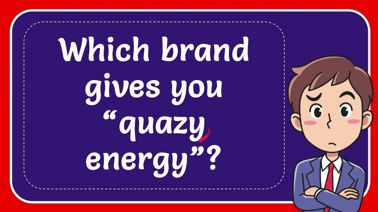 Which brand gives you “quazy energy”? Answer - YouTube