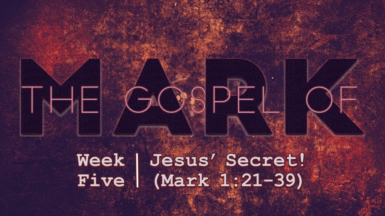 The Gospel of Mark || Week Five ||Jesus’ Secret! (Mark 1:21-39) - YouTube