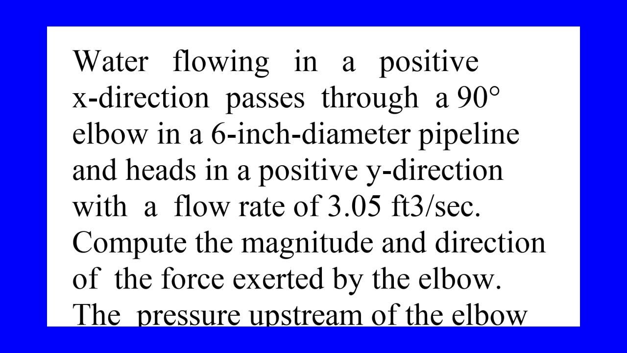 Water flowing in a positive x direction passes through a 90 elbow in a ...