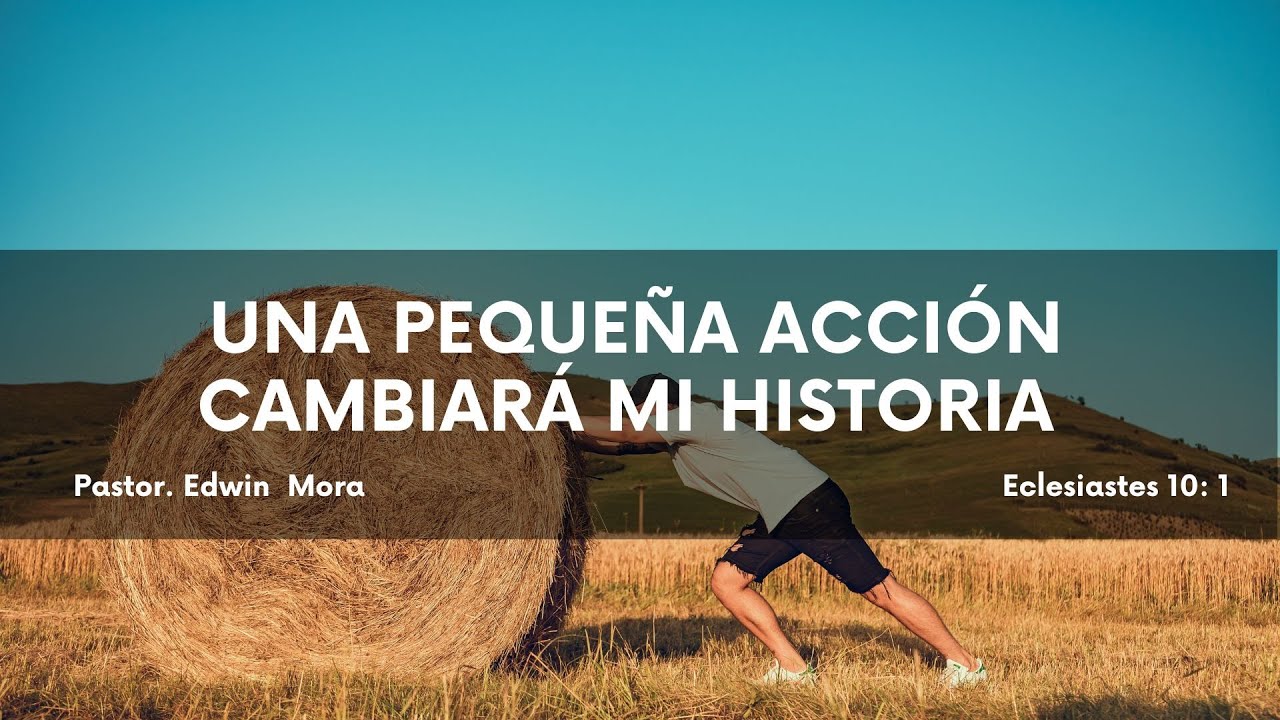 Una pequeña acción cambiará mi historia Pastor: Edwin Mora. - YouTube