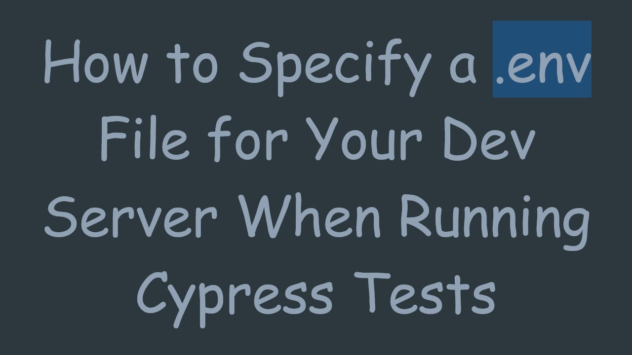 How to Specify a .env File for Your Dev Server When Running Cypress ...