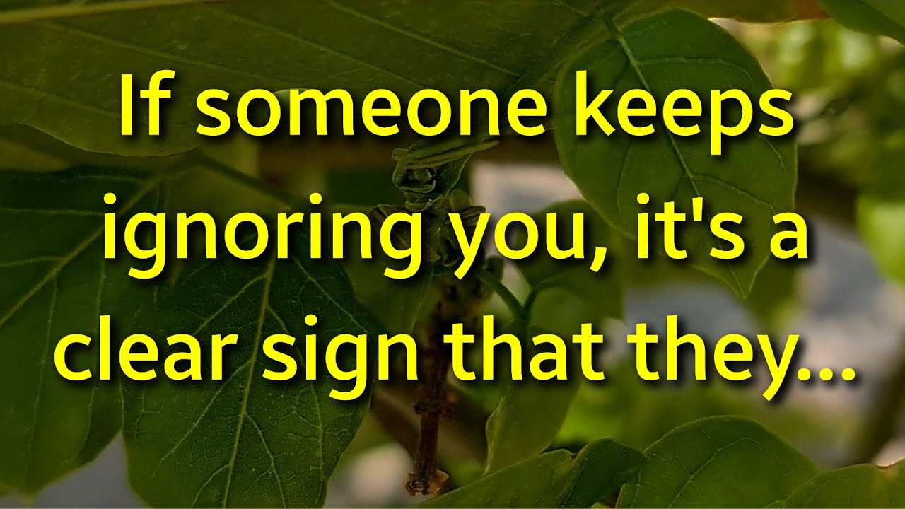 If someone keeps ignoring you, it's a clear sign that they ...