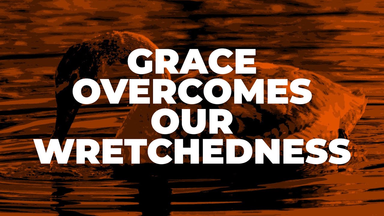 Grace Overcomes Our Wretchedness - YouTube