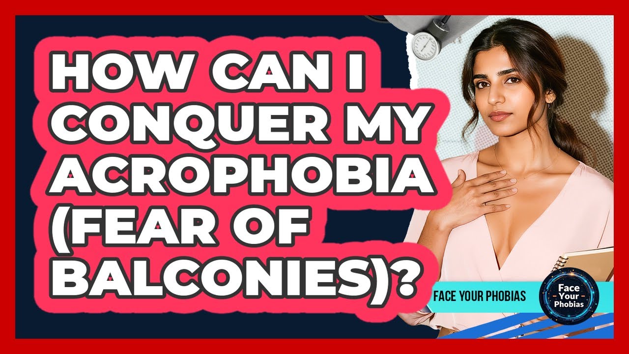 How Can I Conquer My Acrophobia (fear Of Balconies)? - Face Your ...