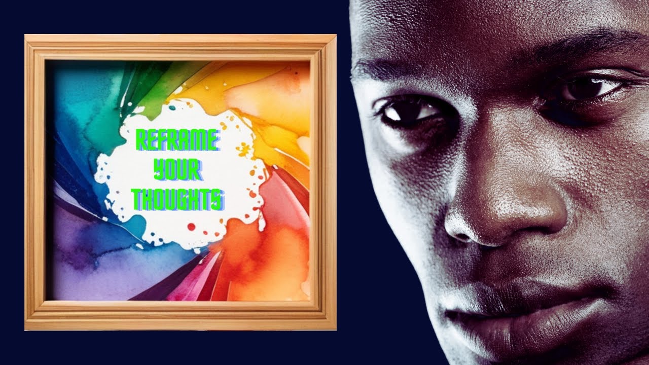 Mastering the Art of Reframing Your Thoughts - YouTube