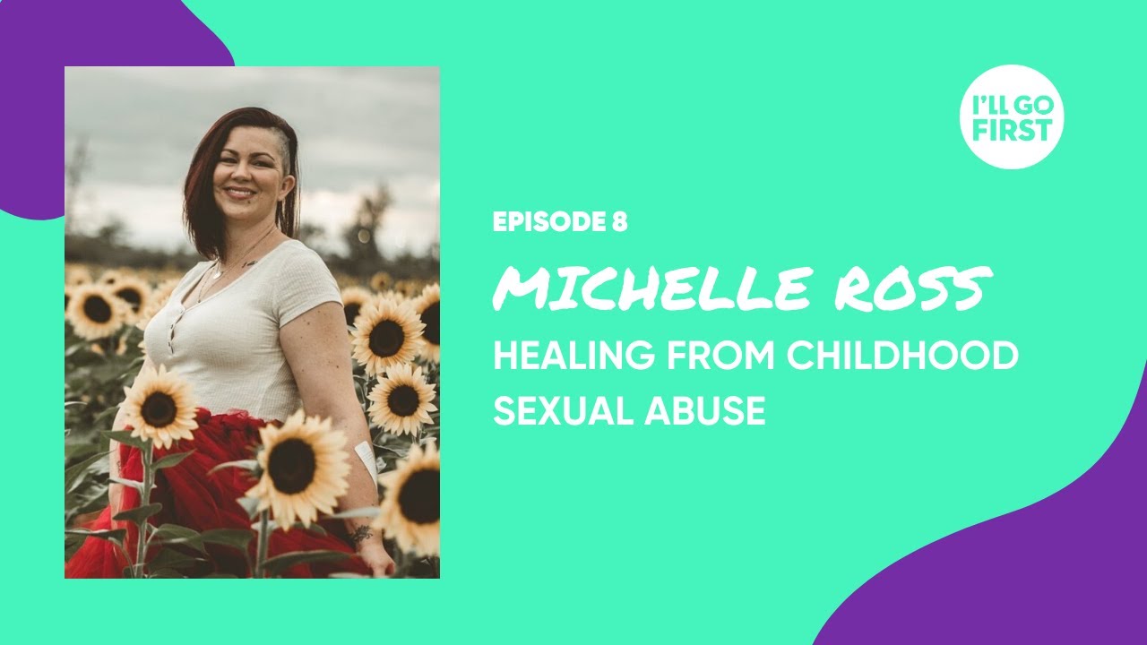 I'll Go First Ep. 8: Healing From Childhood Sexual Abuse with Michelle ...