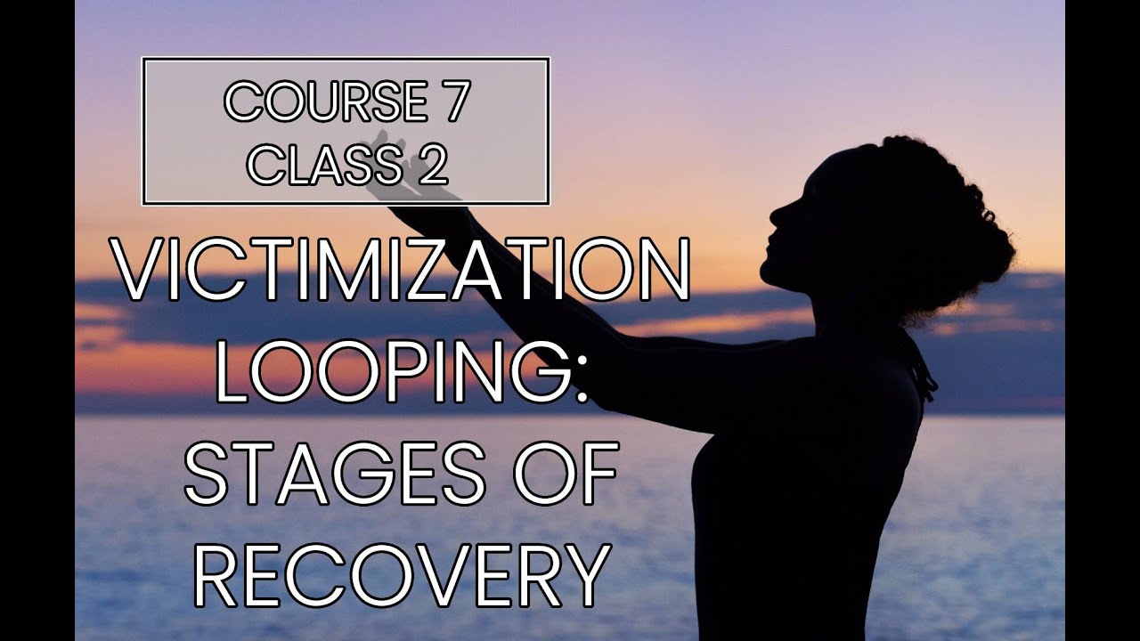 AbuseTraumaRecovery.com - Course 7: Victim Looping - Class 2: Stages of ...