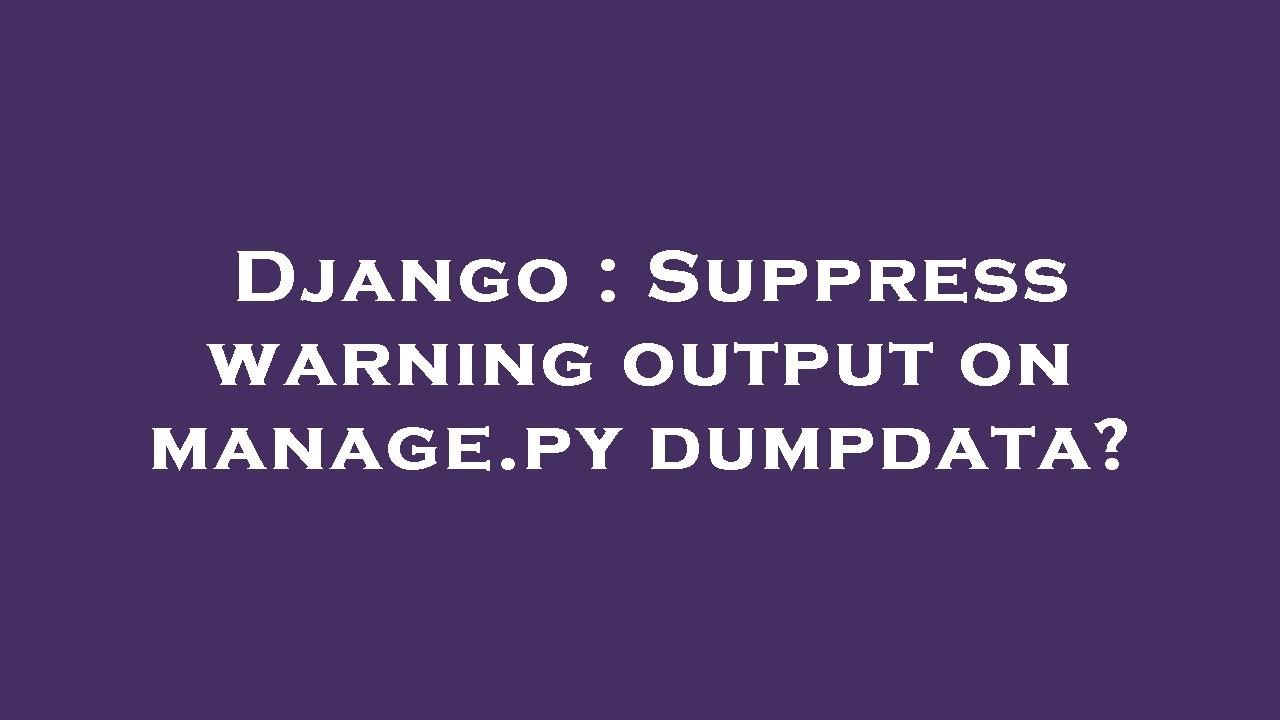 Django Suppress Warning Output On Managepy Dumpdata Youtube 0374