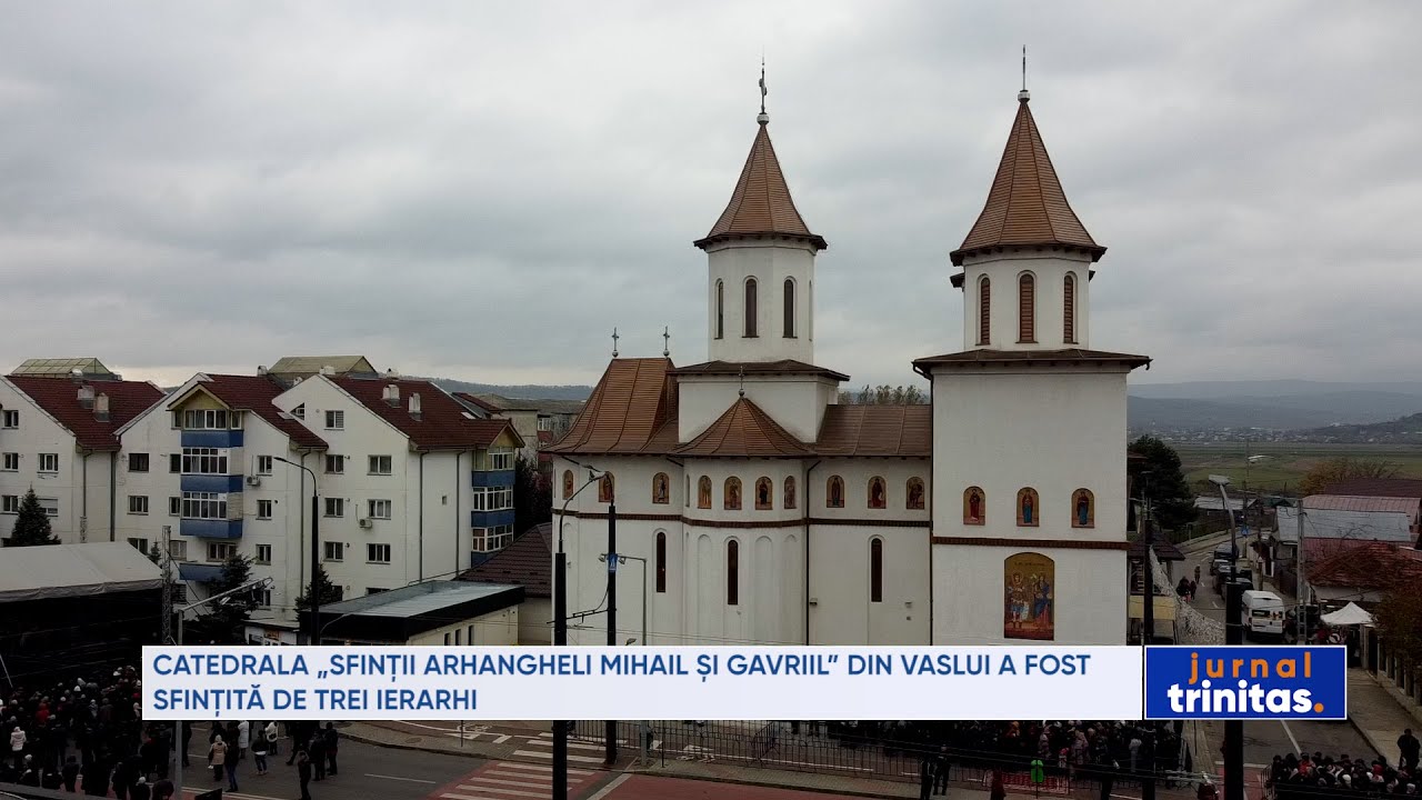 Catedrala „Sfinții Arhangheli Mihail și Gavriil” din Vaslui a fost ...