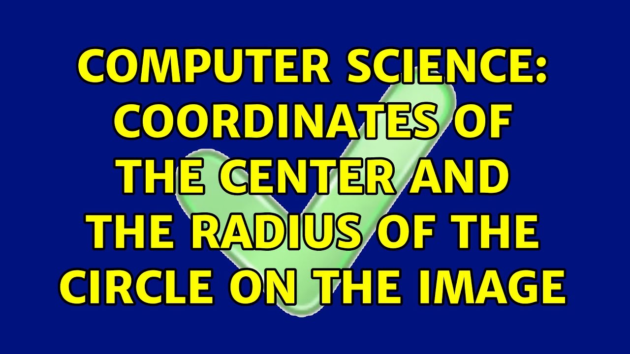 Computer Science: Coordinates of the center and the radius of the ...