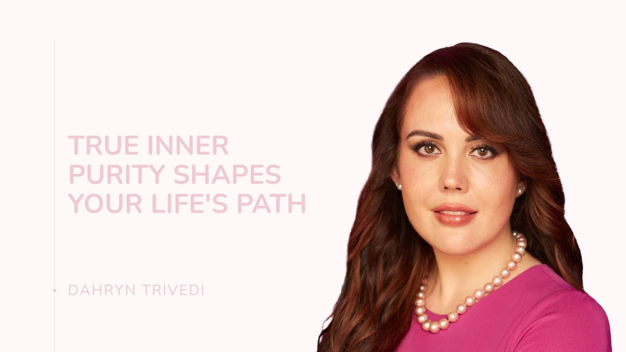 True Inner Purity Shapes Your Life’s Path | The Trivedi Effect | Dahryn ...