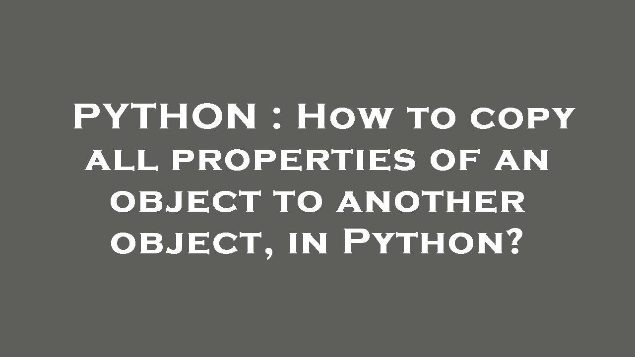 PYTHON How To Copy All Properties Of An Object To Another Object In python-how-to-copy-all-properties-of-an-object-to-another-object-in