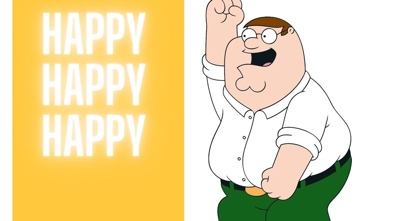 Peter Griffin Happy Happy Happy - YouTube