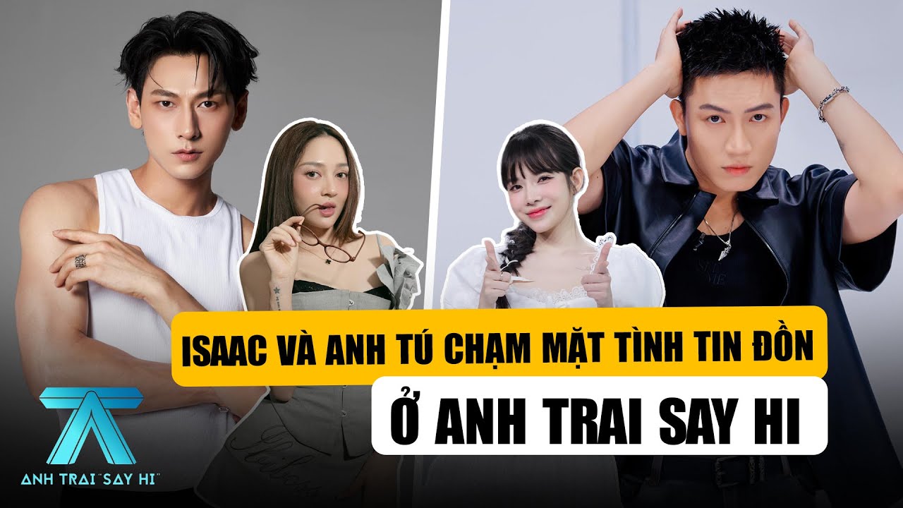 ANH TRAI SAY HI TẬP 6: Isaac Và Anh Tú Chạm Mặt Tình Tin Đồn, Phản Ứng ...