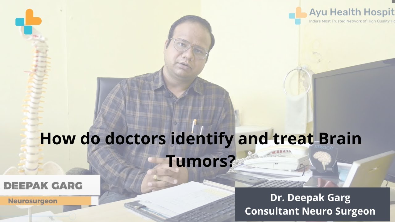 How do doctors identify and treat Brain Tumors? | Dr. Deepak Garg | Ayu ...