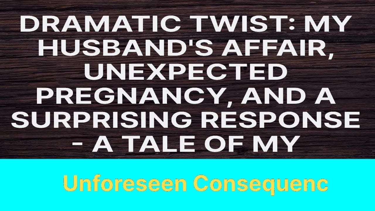 Unexpected consequences of a husband's affair and unplanned pregnancy ...
