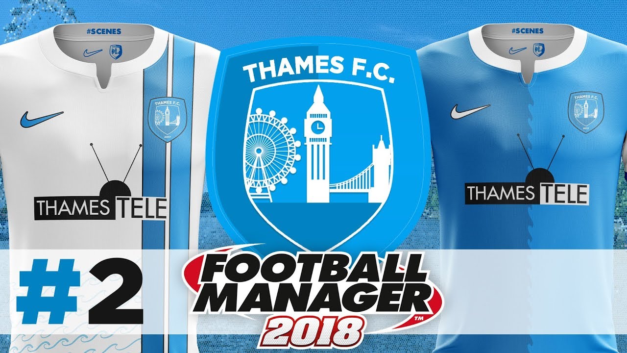 THAMES FC | EPISODE 2 | THE TEAM | FOOTBALL MANAGER 2018 - YouTube