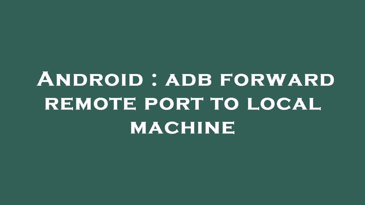 Android : adb forward remote port to local machine - YouTube