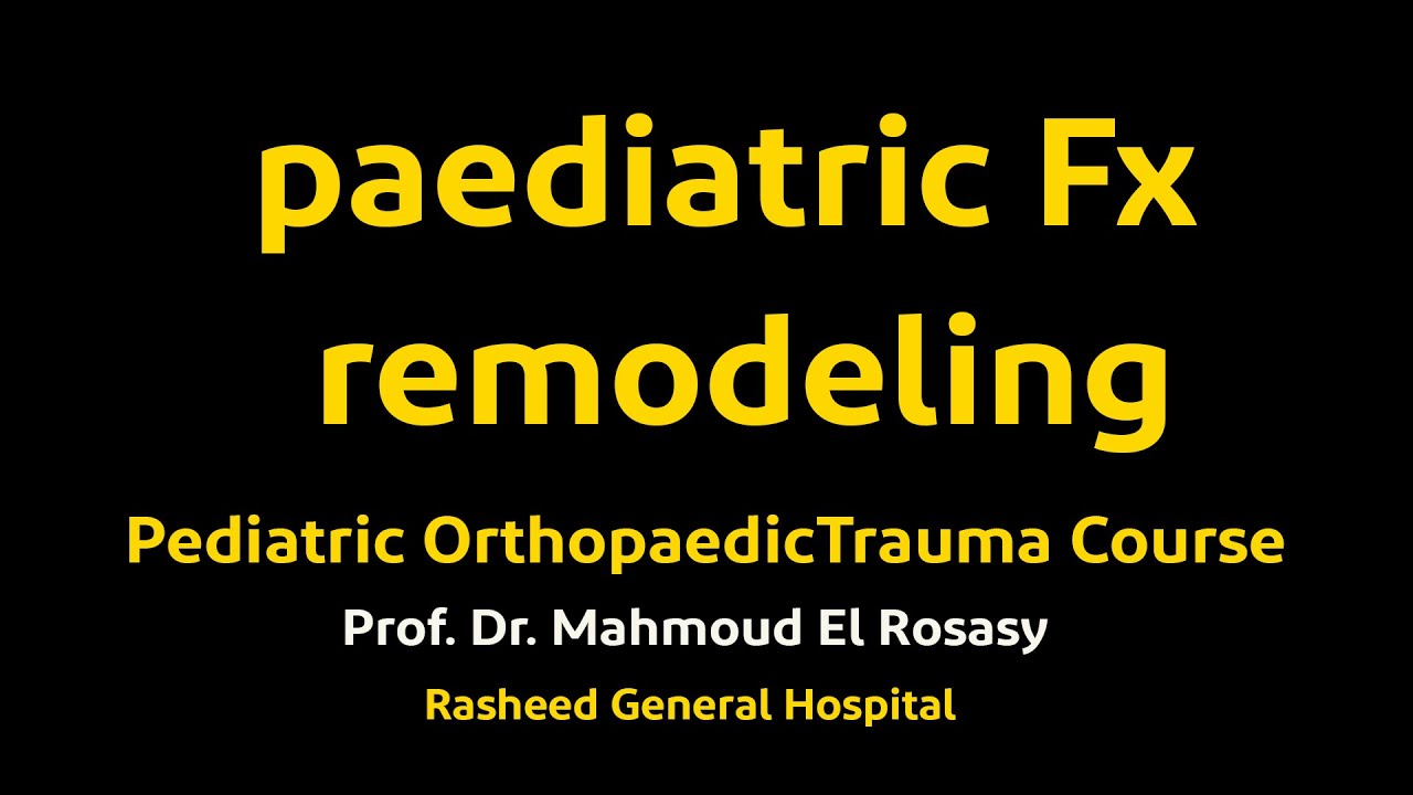 paediatric Fx remodeling | lec 03 | Pediatric Orthopaedic Trauma Course ...