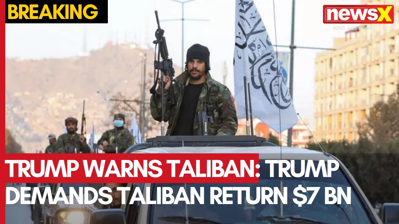 Trump Warns Taliban: Trump Demands Taliban Return $7 Billion In US ...