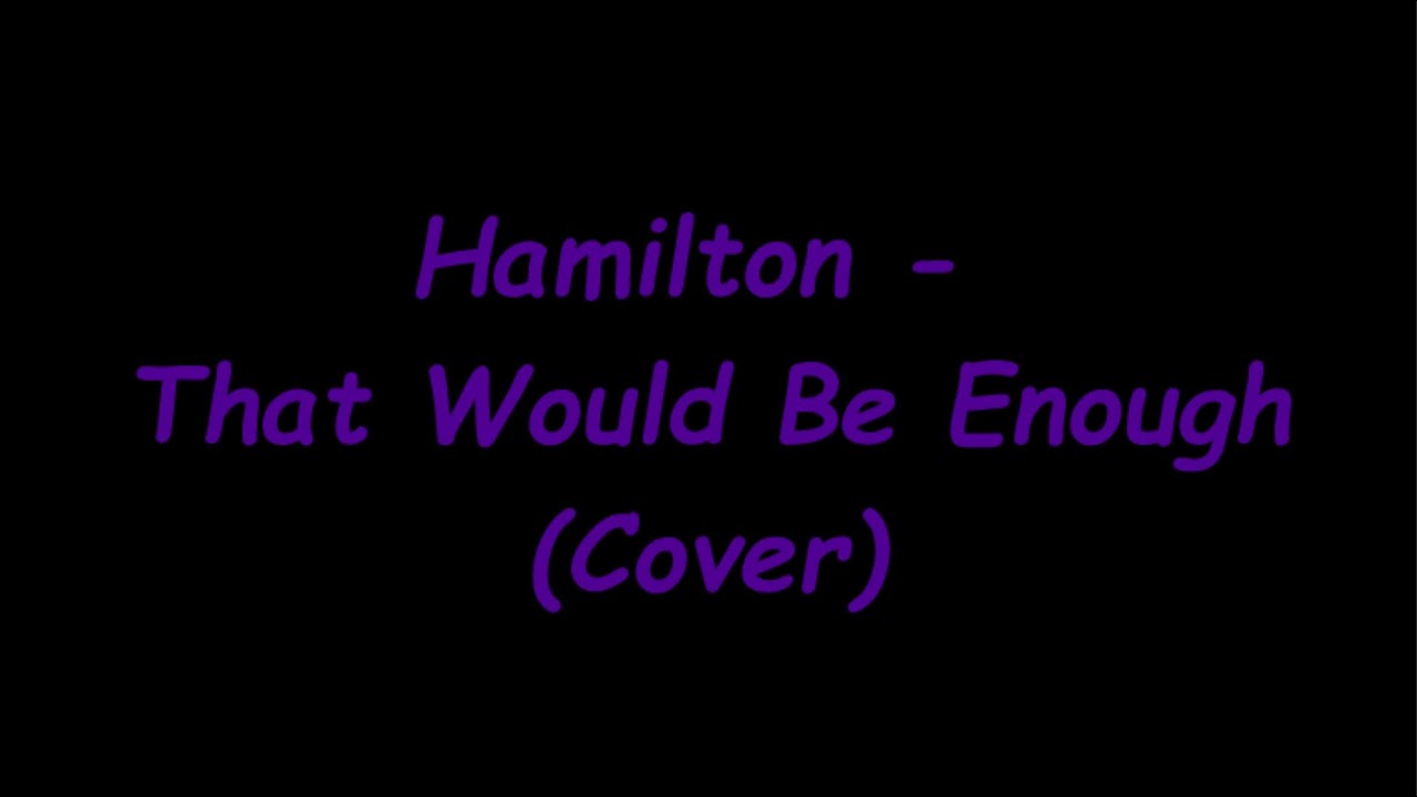 Hamilton - That Would Be Enough (Cover) - YouTube
