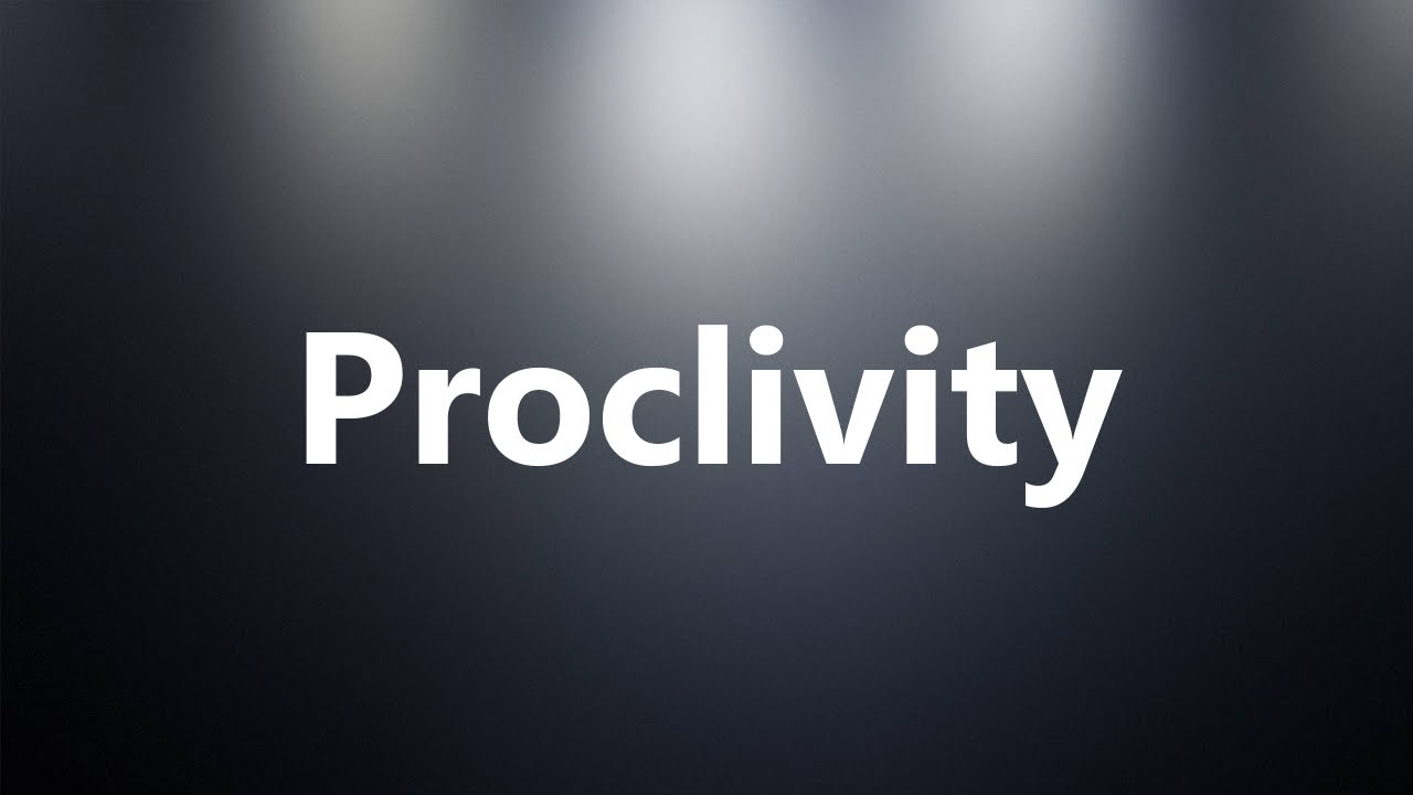 Proclivity - Medical Meaning and Pronunciation - YouTube