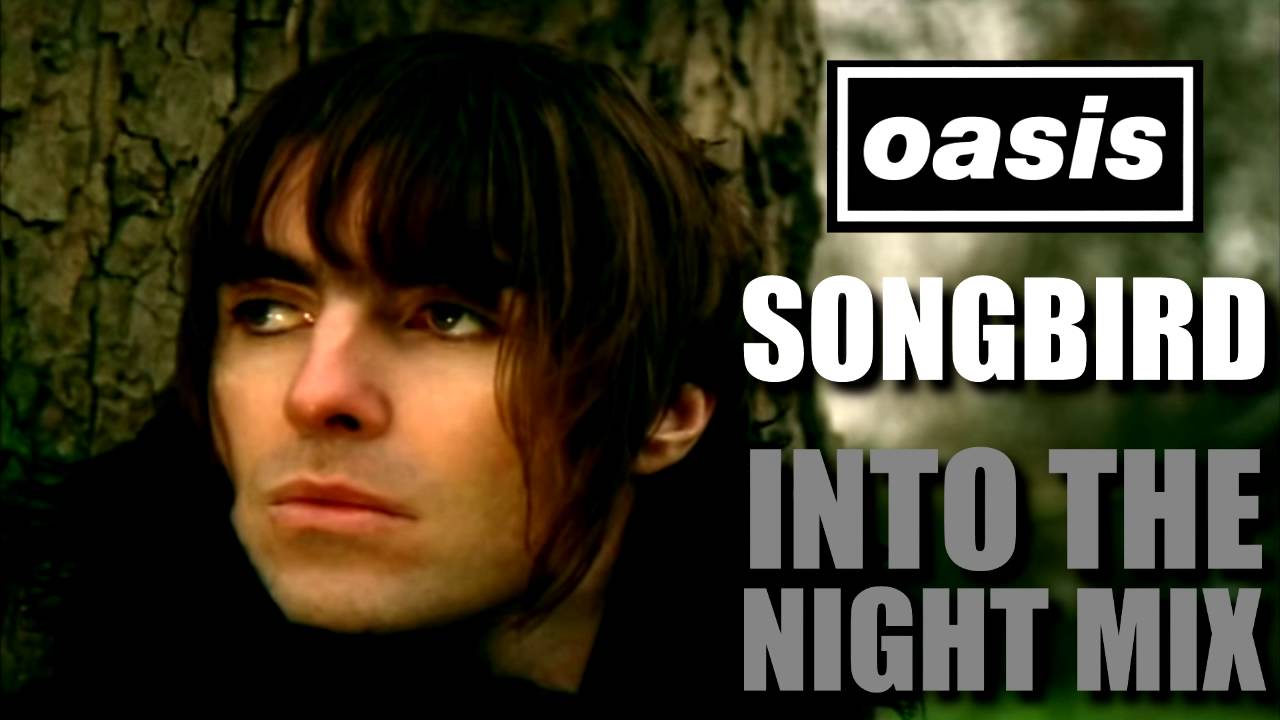 Oasis - Songbird [Into The Night Mix] - YouTube