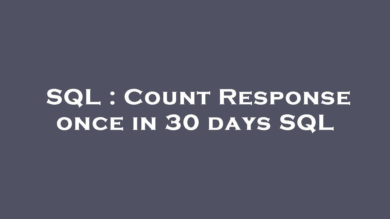 SQL Count Response Once In 30 Days SQL YouTube sql-count-response-once-in-30-days-sql-youtube
