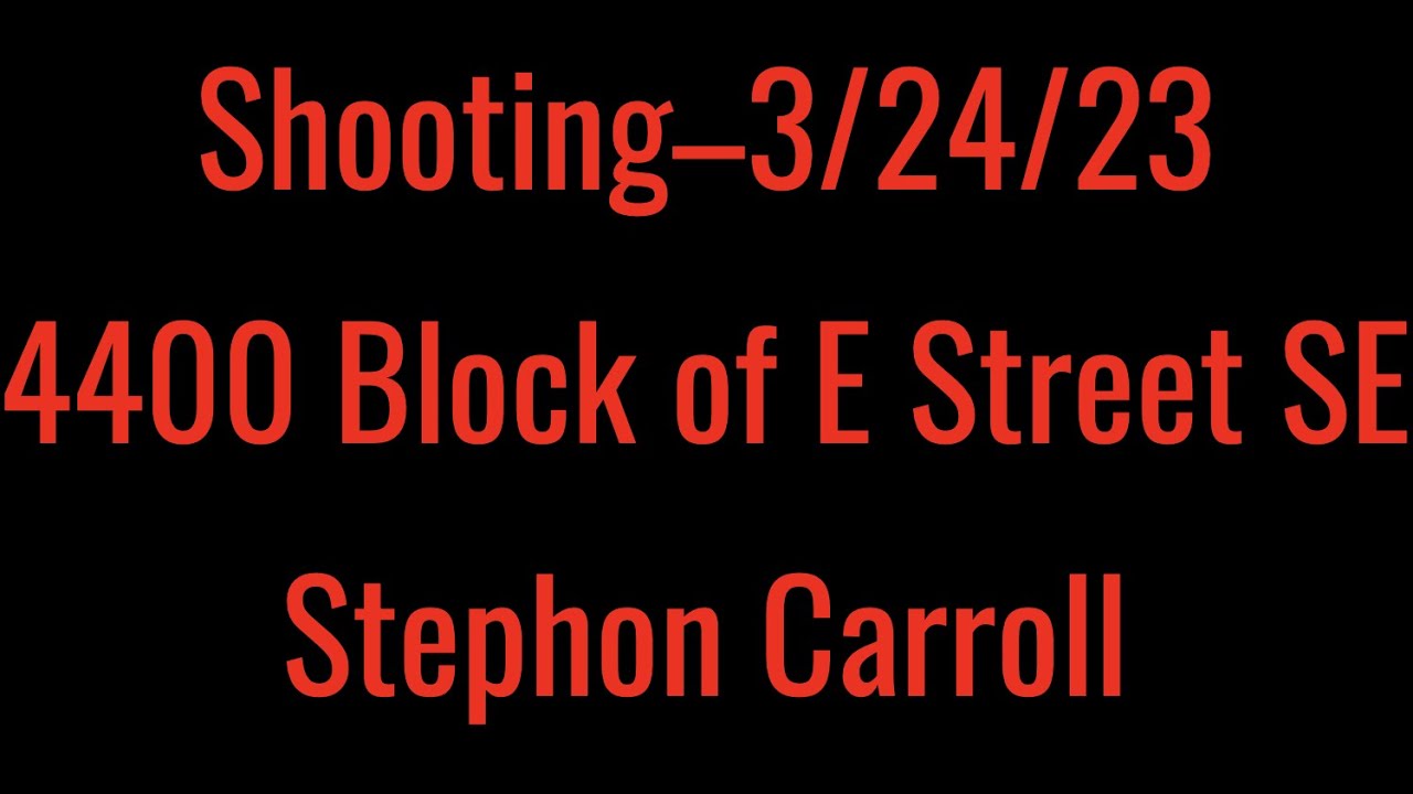 Shooting–3/24/23–4400 Block of E Street SE–Stephon Carroll - YouTube